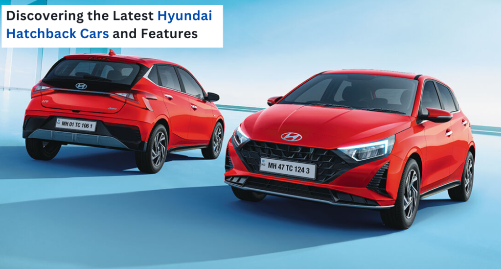Discovering the Latest Hyundai Hatchback Cars and Features