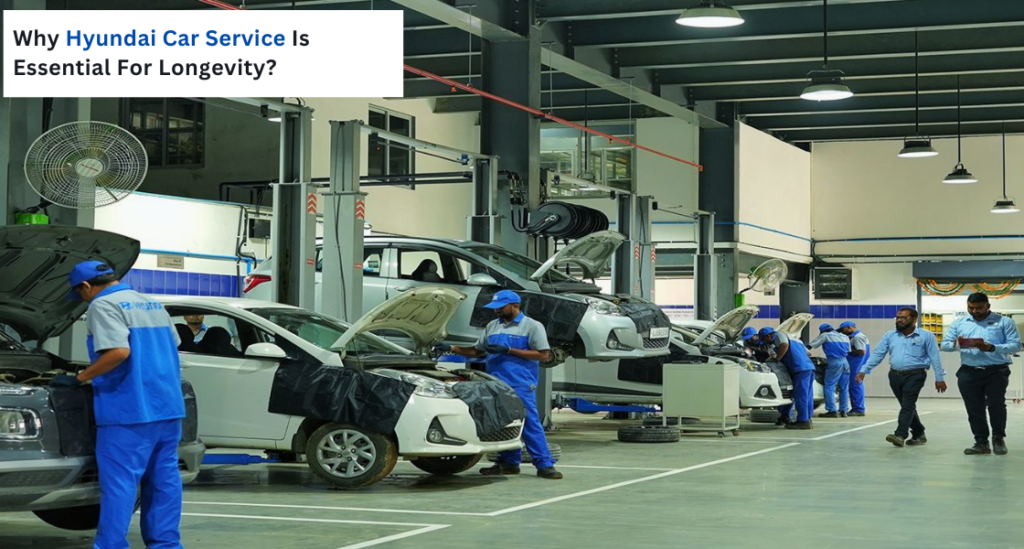 Why Hyundai Car Service Is Essential For Longevity? - HH Blog
