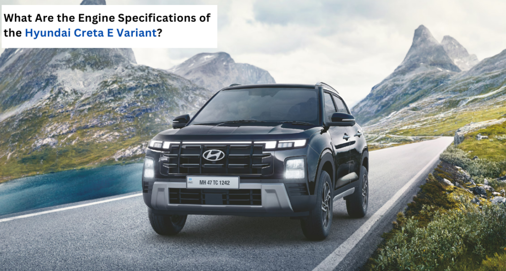 What Are Engine Specifications of Hyundai Creta E Variant?